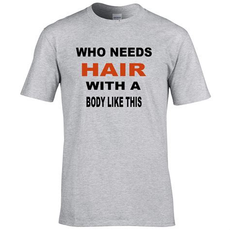 Who Needs Hair With A Body Like This Funny Mens T Shirt Slogan Tshirt