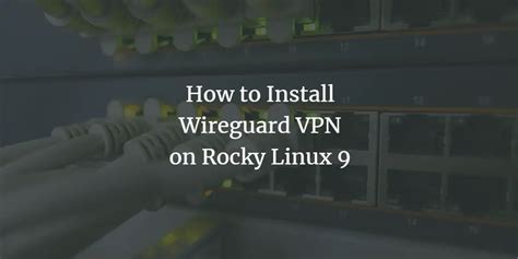 How To Install Wireguard Vpn On Rocky Linux