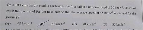 On A Km Straight Road A Car Travels The First Half A Uniform Speed Of Km H How Fast
