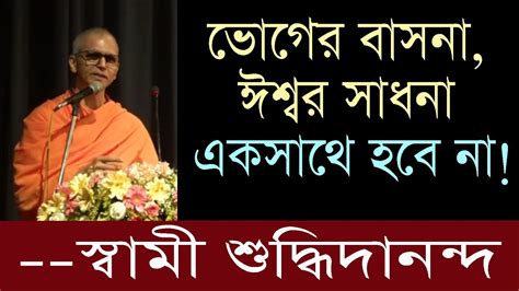 আপনার ভোগের বাসনা আর ঈশ্বর সাধনা একসাথে হবে না। Swami Shuddhidananda