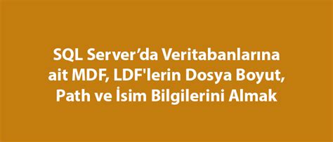 SQL Serverda Veritabanlarına ait MDF LDFlerin Dosya Boyut Path ve