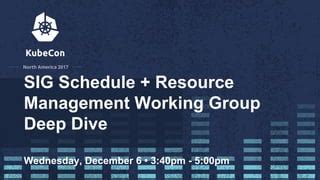 KubeCon Kubernetes SIG Scheduling And Resource Management Working Group Deep Dive PPT