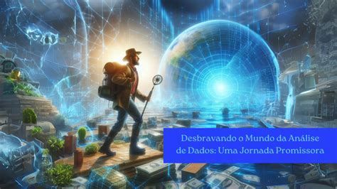 Desbravando O Mundo Da Análise De Dados Uma Jornada Promissora