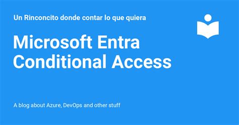 Microsoft Entra Conditional Access Un Rinconcito Donde Contar Lo Que