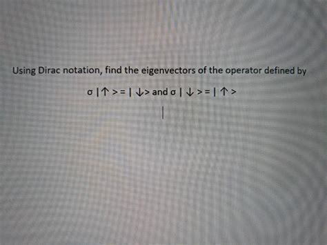 Solved Using Dirac Notation Find The Eigenvectors Of The