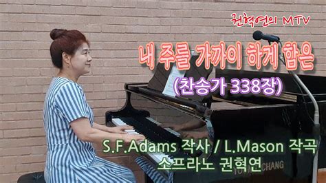 내 주를 가까이 하게 함은 찬송가 338장 S F Adams 작사 L Mason 작곡 소프라노 권혁연