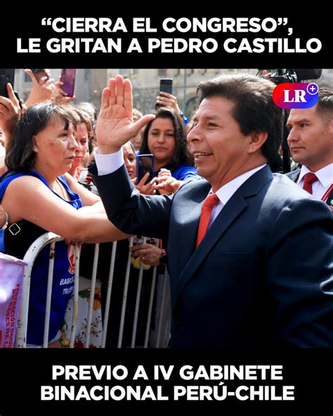 “cierra El Congreso” Le Gritan A Pedro Castillo Previo A Iv Gabinete