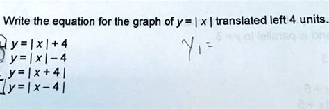 Solved Write The Equation For The Graph Of Y X Translated Left 4 Units Y Lxl 4 Y Lxl
