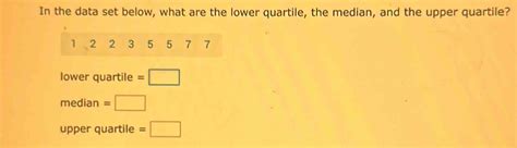 Solved In The Data Set Below What Are The Lower Quartile The Median