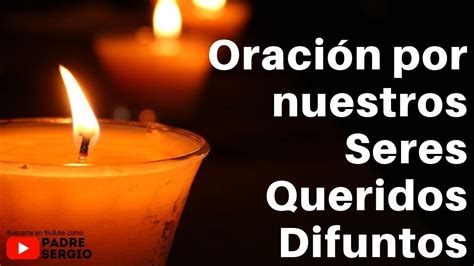 Oración Por Nuestros Seres Queridos Difuntos Youtube
