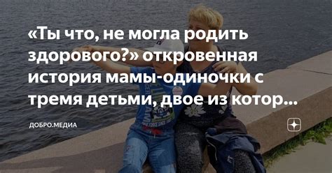 «Ты что не могла родить здорового откровенная история мамы одиночки с тремя детьми двое из