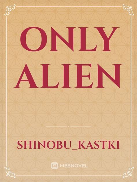 Read Only Alien Shinobu Kastki Webnovel