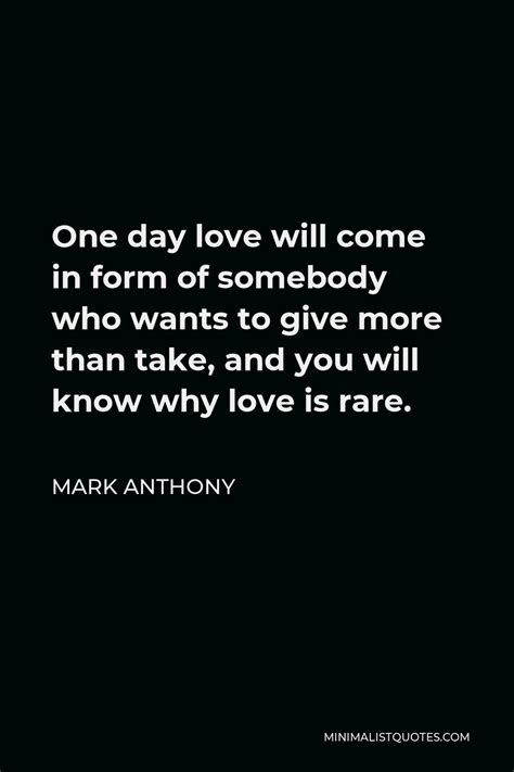 Mark Anthony Quote One Day Love Will Come In Form Of Somebody Who