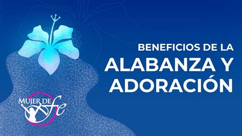Mujer de Fe Beneficios de la Alabanza y Adoración YouTube