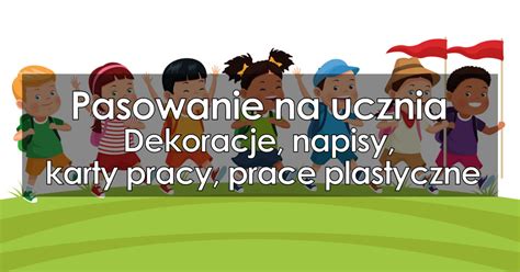 Pasowanie Na Ucznia Dekoracje Napisy Scenariusze Karty Pracy Prace