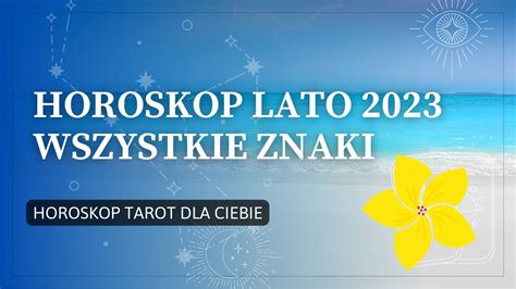 Horoskop 2023 Lato Baran Byk Bliźnięta Rak Lew Panna Waga Skorpion