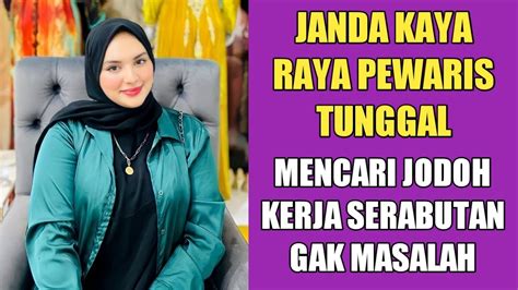 JANDA KAYA RAYA PEWARIS TUNGGAL CARI JODOH KERJA SERABUTAN GAK MASALAH