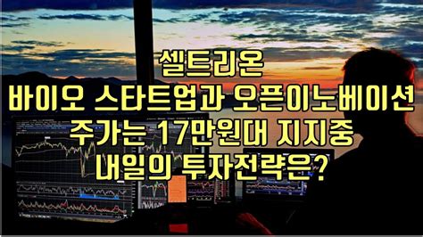 주식 셀트리온 바이오 스타트업과 오픈이노베이션 주가는 17민원대 지지중 내일의 투자전략은 Youtube