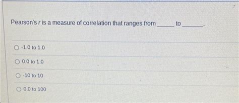 solved pearson s r is a measure of correlation that ranges