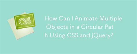 How Can I Animate Multiple Objects In A Circular Path Using Css And