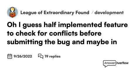 Oh I Guess Half Implemented Feature To Check For Conflicts Before Submitting The Bug And Maybe