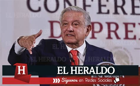 El Heraldo De Tuxpan Amlo Asegura Que Ya Lo Tienen Muy Censurado