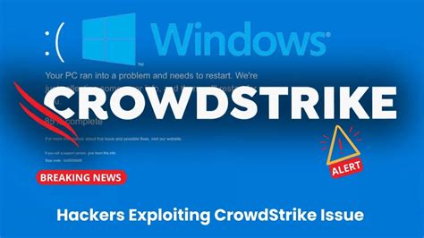 Breaking Hackers Started Exploiting Crowdstrike Issue In Cyber Attacks