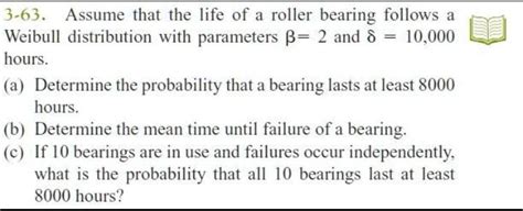 SOLVED 3 63 Assume That The Life Of Roller Bearing Follows Weibull