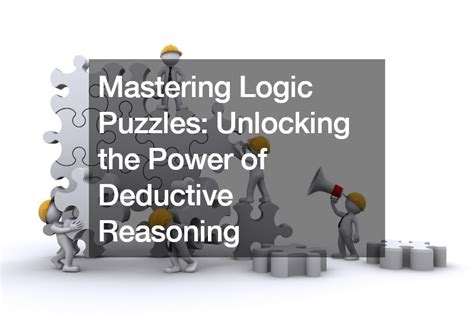 Mastering Logic Puzzles Unlocking The Power Of Deductive Reasoning Continuing Education Schools