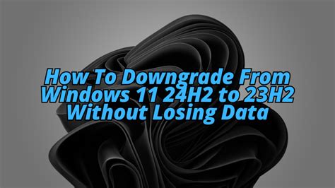 How To Downgrade From Windows 11 24h2 To 23h2 Without Losing Data