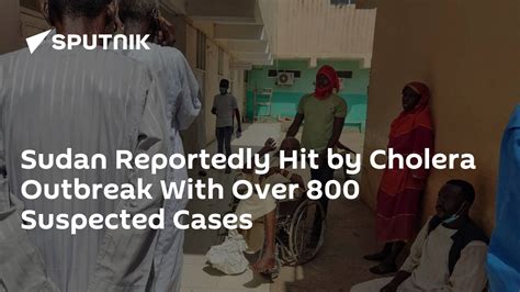 Sudan Reportedly Hit By Cholera Outbreak With Over 800 Suspected Cases