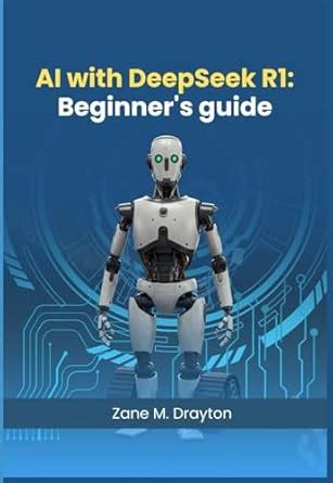 Ai with Deep seek R1: Beginners Guide: Mastering AI Fundamentals and Practical Applications with ...