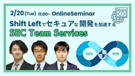 Shift Leftでセキュアな開発を加速する『sec Team Services』｜セキュリティセミナー・イベント情報｜nriセキュア