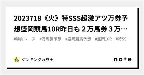 2023💥7💥18《火》💥特sss超激アツ万券予想💥盛岡競馬10r💥昨日も2万馬券3万馬券など多数的中🎊先月33万10万9万8万5万馬券など