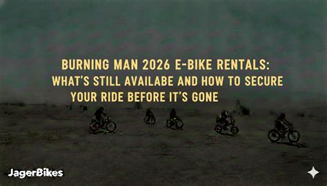 Burning Man 2026 E Bike Rentals Whats Still Available And How To Sec