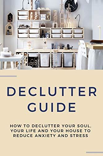 Declutter Guide How To Declutter Your Soul Your Life And Your House