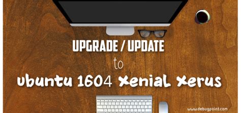 How To Update Upgrade To Ubuntu 16 04 Xenial Xerus From Older Releases