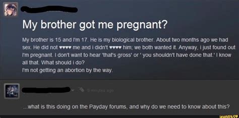 My Brother Got Me Pregnant My Brother Is 15 And Im 17 He Is My Biological Brother About Two