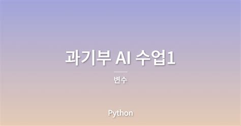 과기부 Ai 수업1 Python 변수
