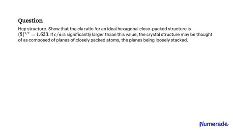 Solvedhcp Structure Show That The Cla Ratio For An Ideal Hexagonal Close Packed Structure Is