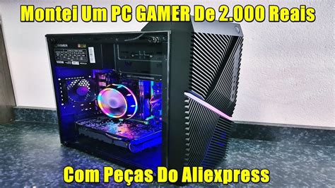 MONTEI UM PC GAMER DE R 2 000 PEÇAS DO ALIEXPRESS YouTube