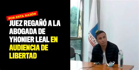 Juez Regañó A La Abogada De Jhonier Leal En Audiencia De Libertad