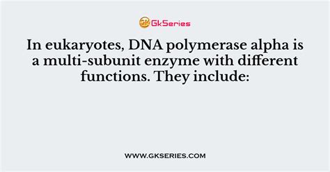 In Eukaryotes Dna Polymerase Alpha Is A Multi Subunit Enzyme With