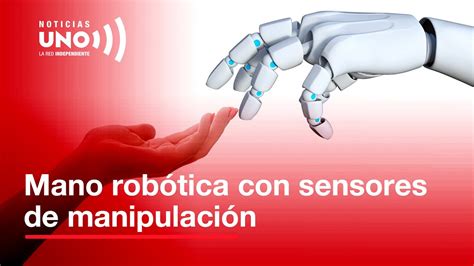 Mano Robótica Puede Manipular Objetos A Ciegas Solo Con El Tacto