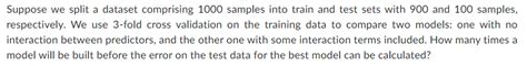 solved suppose we split a dataset comprising 1000 samples