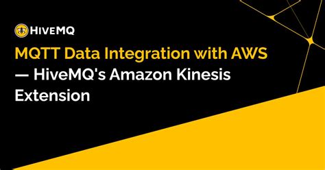 mqtt data integration with aws — hivemq s amazon kinesis extension