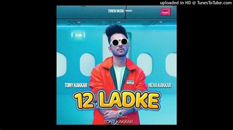 12 Ladke Full Song By Tony Kakkar Youtube