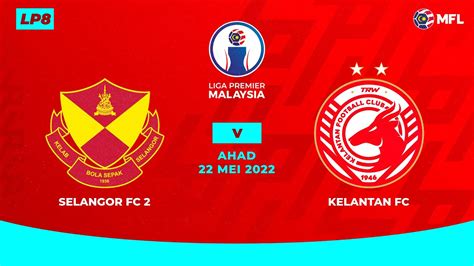 SELANGOR FC 2 Vs KELANTAN FC LIGA PREMIER MALAYSIA LP8 YouTube