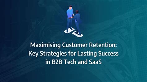 Maximising Customer Retention Key Strategies For Lasting Success In