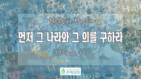 먼저 그 나라와 그 의를 구하라 할렐루야 찬양대 2024 05 12 주일 Youtube